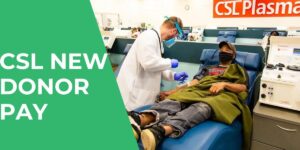 CSL New Donor Pay: First Time Bonus for Plasma Donation 2025